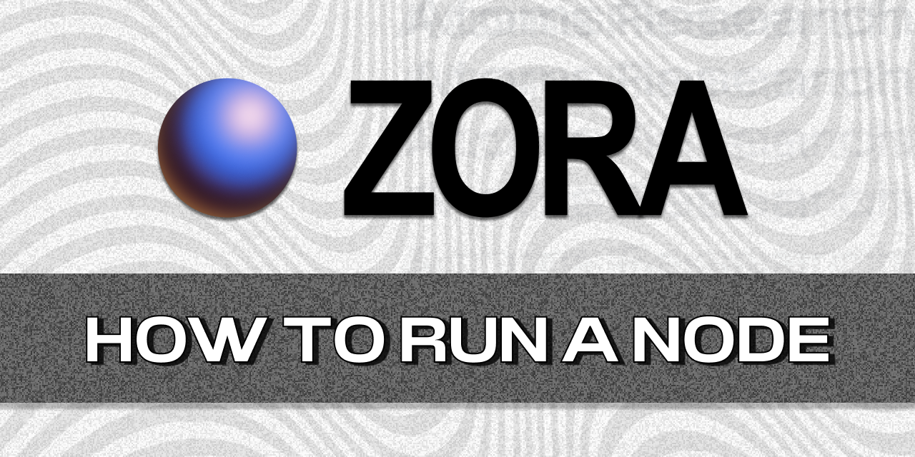 How to run Zora Node — Atoms Research